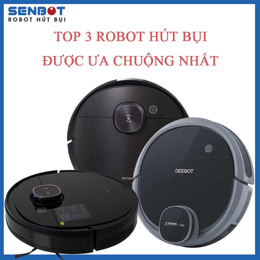 TOP 3 ROBOT HÚT BỤI ĐƯỢC ƯA CHUỘNG NHẤT HIỆN NAY - Senbot